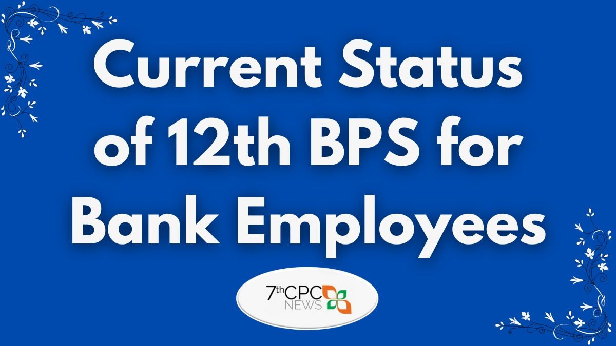 Current Status of 12th BPS for Bank Employees | What is the expected ...